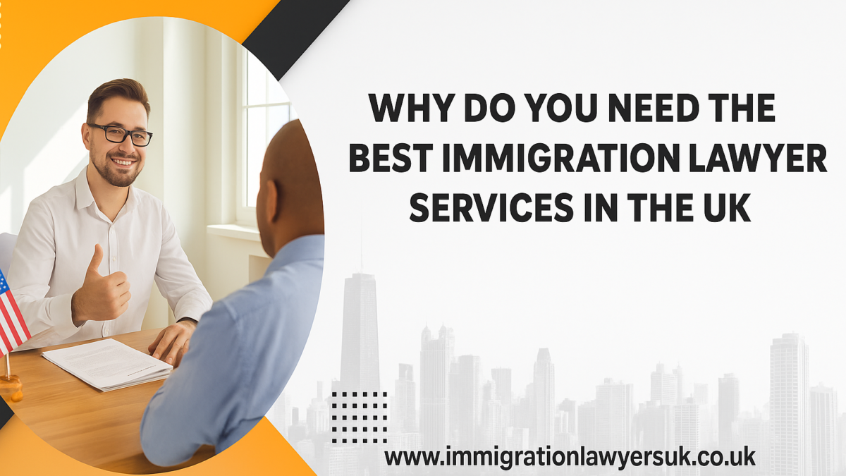 Why Do You Need The Best Immigration Lawyers Services